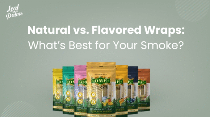 Natural vs Flavored Wraps: What’s Best for Your Smoke?